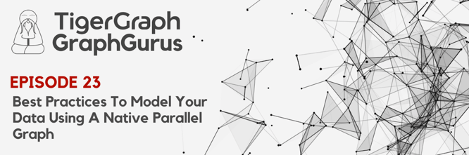 Graph Gurus 23: Best Practices To Model Your Data Using A Native Parallel Graph